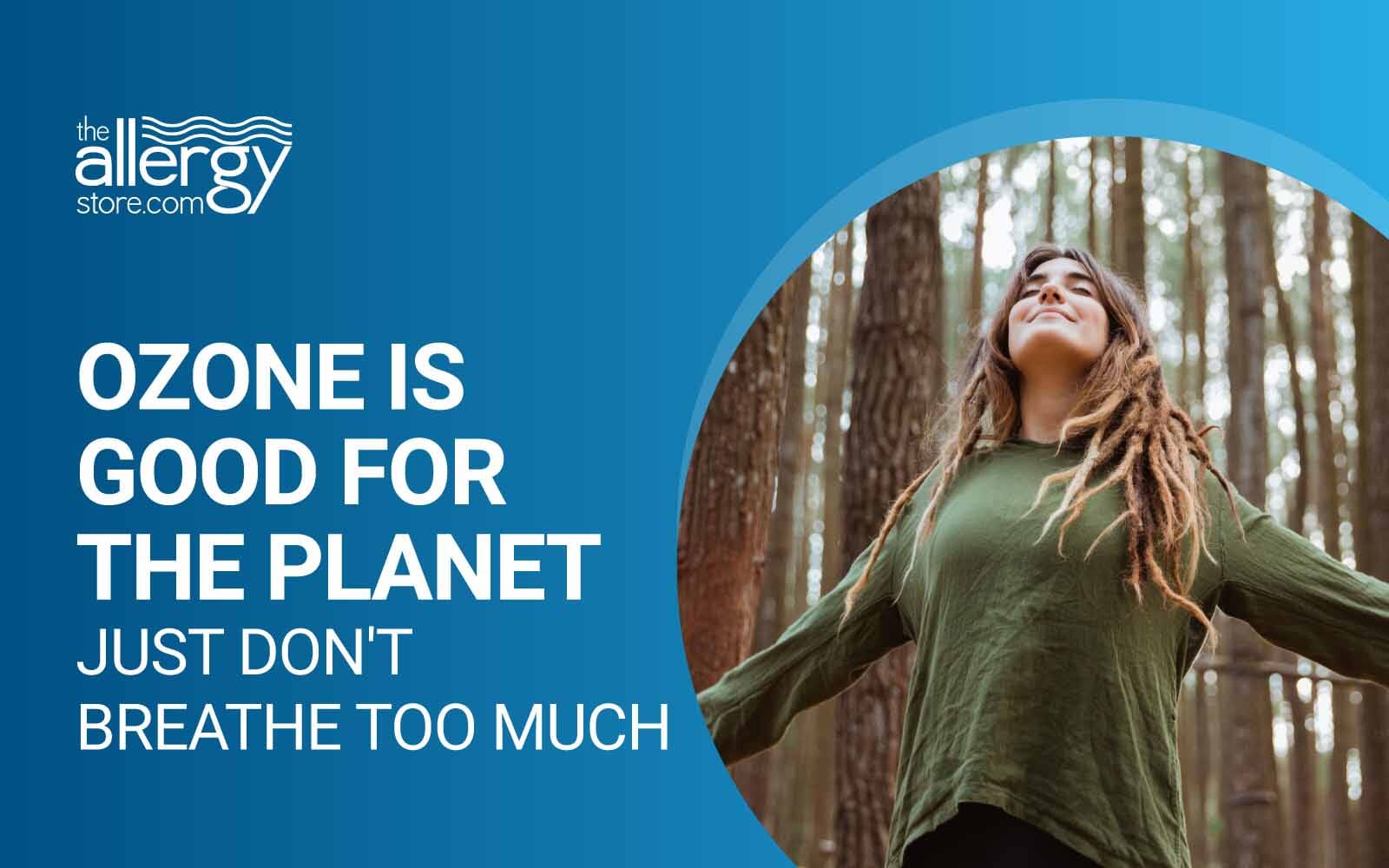 Ozone is Good For the Planet - Not For You!